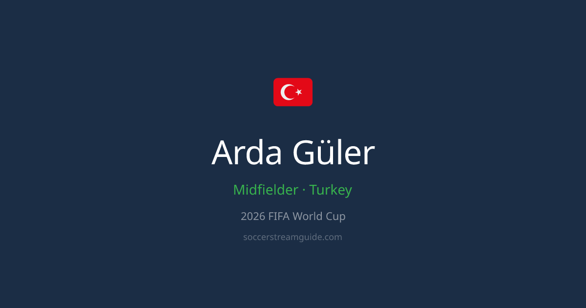 Arda Güler — Turkey World Cup 2026 | Soccer Stream Guide